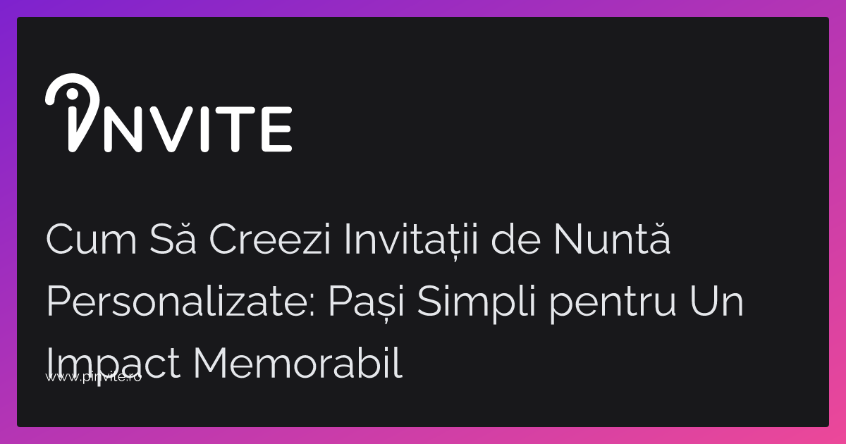Cum Să Creezi Invitatii de Nuntă Personalizate: Pași Simpli pentru Un ...