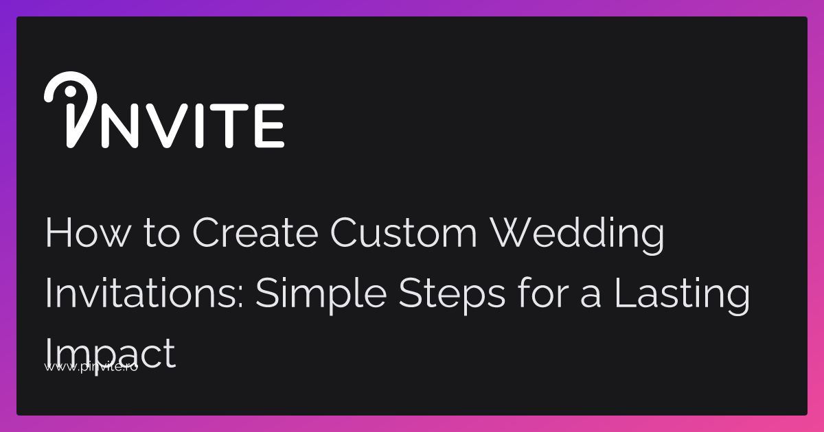 How to Create Custom Wedding Invitations: Simple Steps for a Lasting Impact